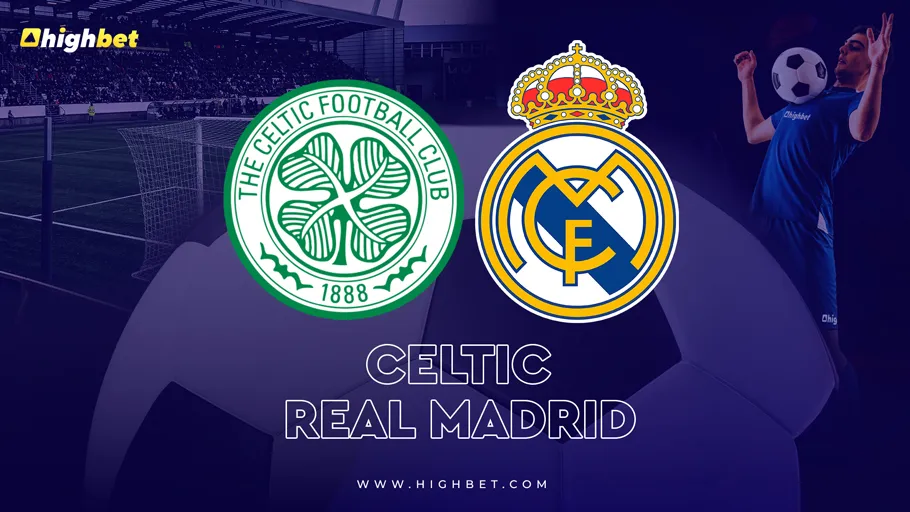 Celtic vs Real Madrid - highbet Match Preview